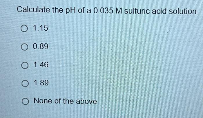 Solved Calculate the pH of a 0.035M sulfuric acid solution | Chegg.com