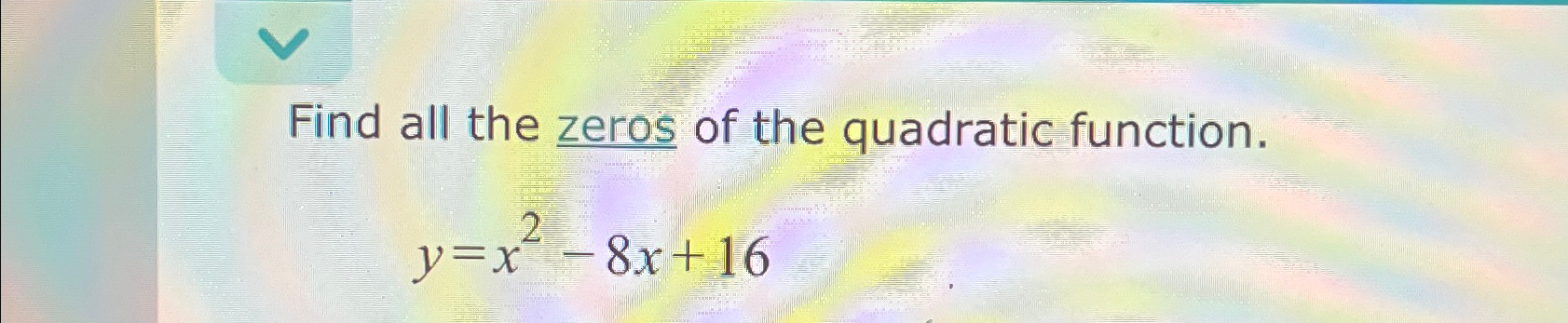 Solved Find all the zeros of the quadratic | Chegg.com