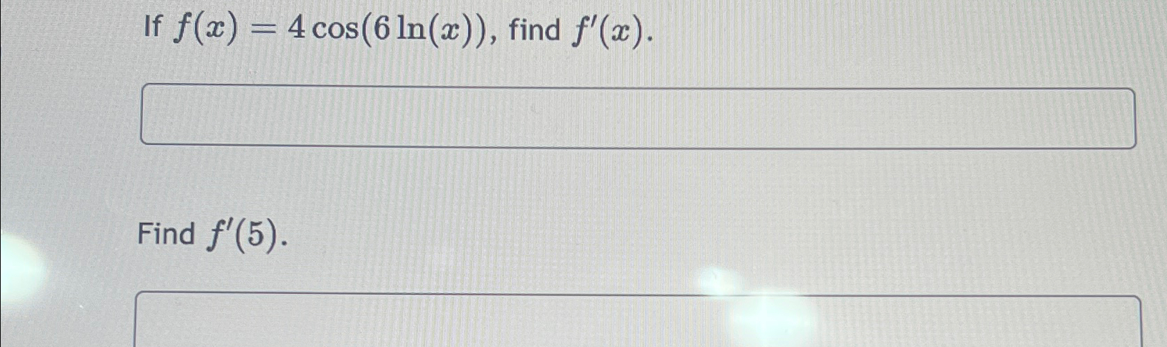 Solved If f(x)=4cos(6ln(x)), ﻿find f'(x)Find f'(5). | Chegg.com