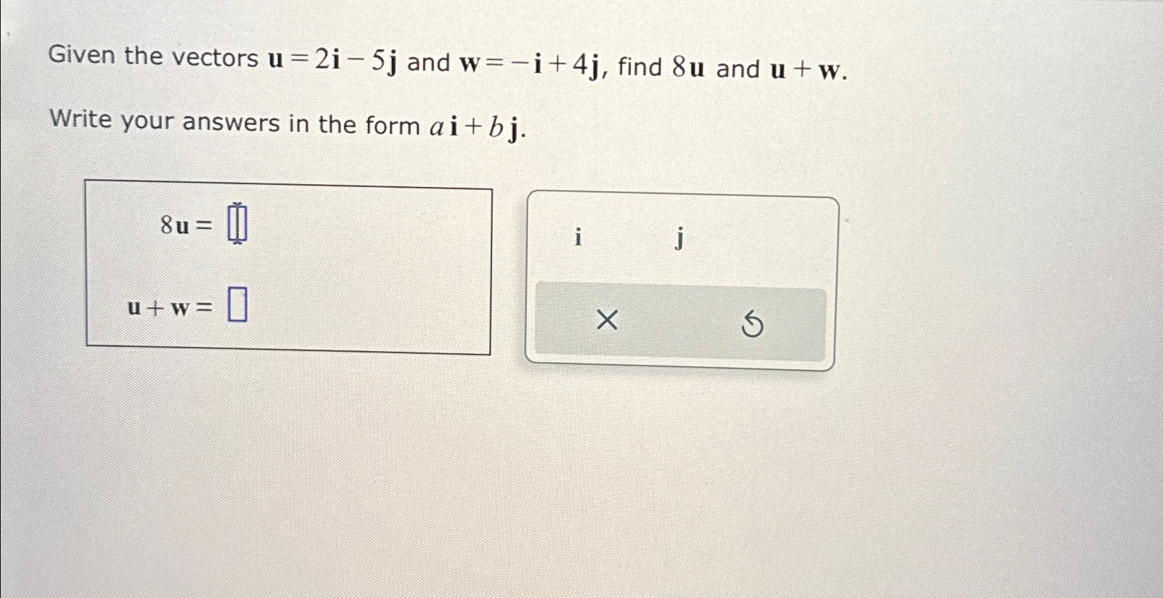 Solved Given the vectors u=2i-5j ﻿and w=-i+4j, ﻿find 8u ﻿and | Chegg.com