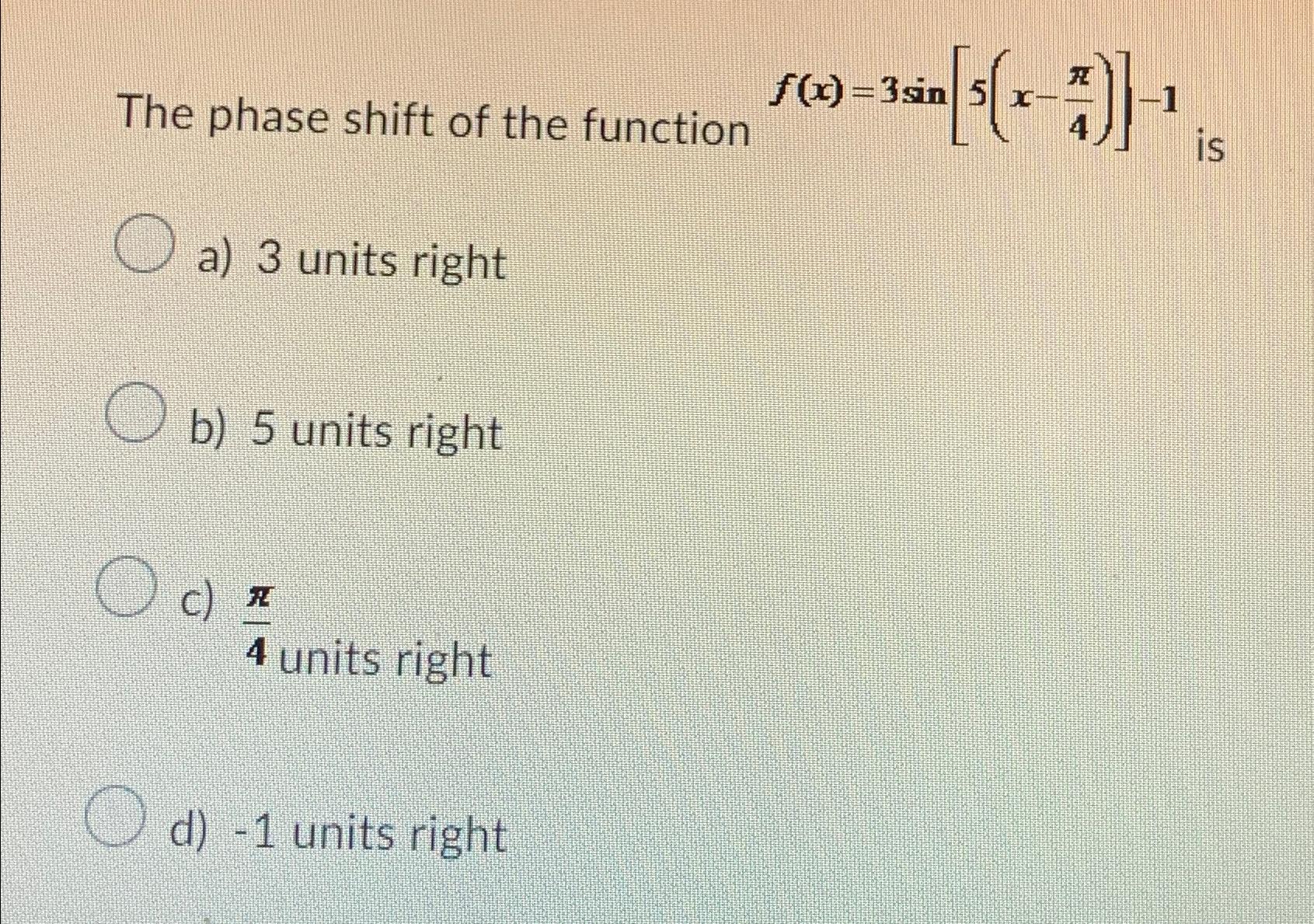 Solved The phase shift of the function f(x)=3sin[5(x-π4)]-1 | Chegg.com