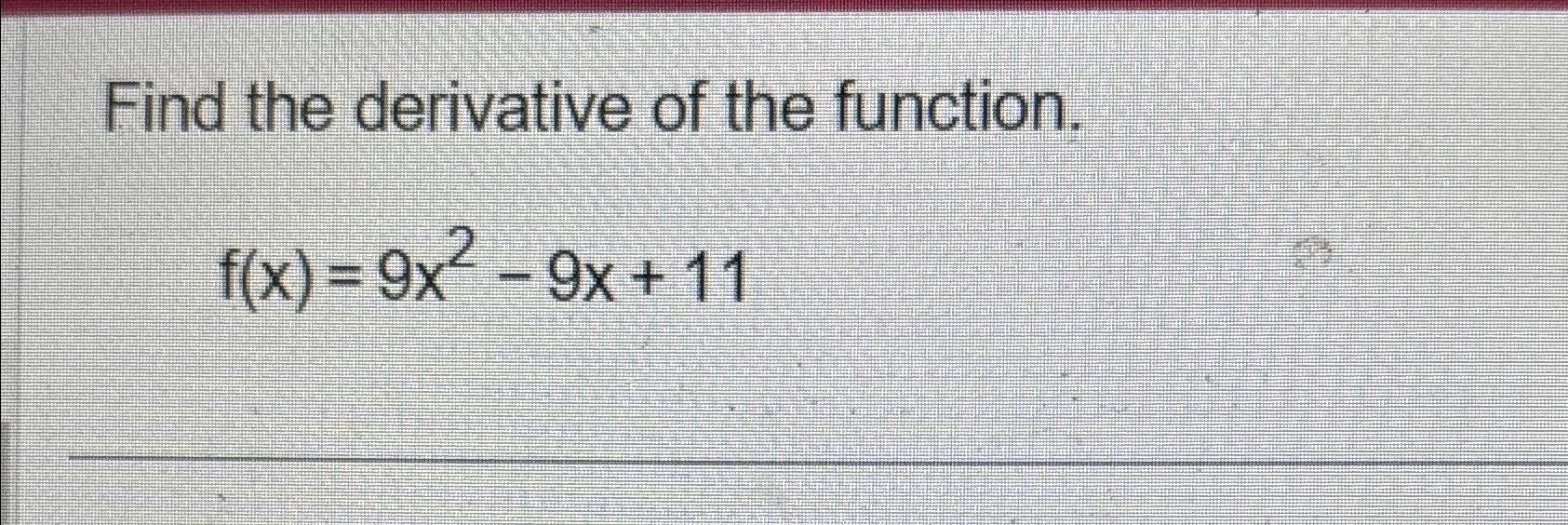 Solved Find the derivative of the function.f(x)=9x2-9x+11 | Chegg.com