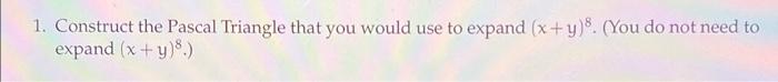 Solved 1. Construct the Pascal Triangle that you would use | Chegg.com
