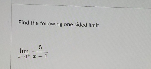 Solved Find the following one sided limitlimx→1+5x-1 | Chegg.com