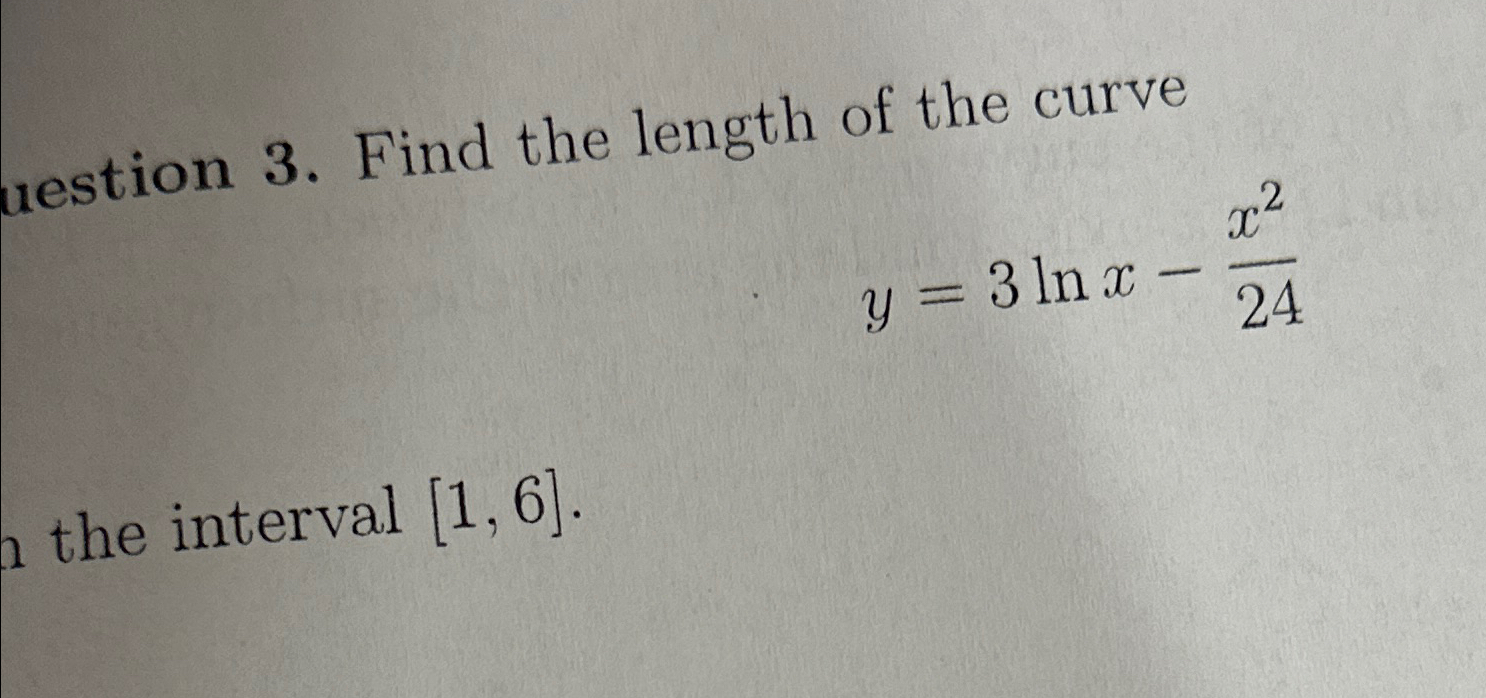 Solved uestion 3. ﻿Find the length of the curvey=3lnx-x224 | Chegg.com