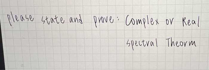 Solved please state and prove: Complex or Real spectral | Chegg.com