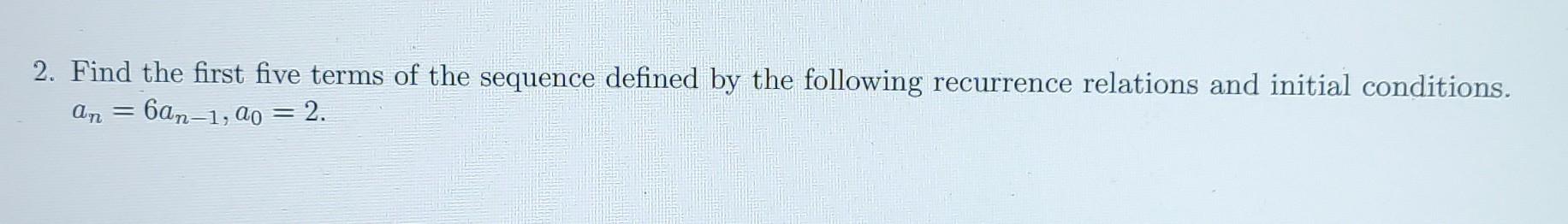 Solved 2. Find the first five terms of the sequence defined | Chegg.com