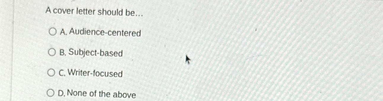 Solved A cover letter should be...A. ﻿Audience-centeredB. | Chegg.com