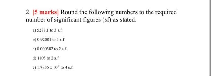 Solved 2. [5 marks] Round the following numbers to the | Chegg.com