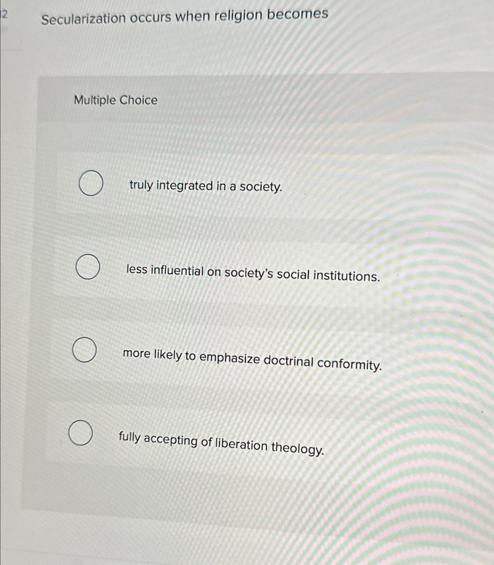 Solved Secularization occurs when religion becomestruly | Chegg.com