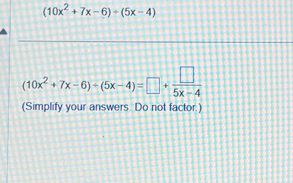 Solved (10x2+7x-6)÷(5x-4)(10x2+7x-6)÷(5x-4)=+ 5x-4(Simplify | Chegg.com