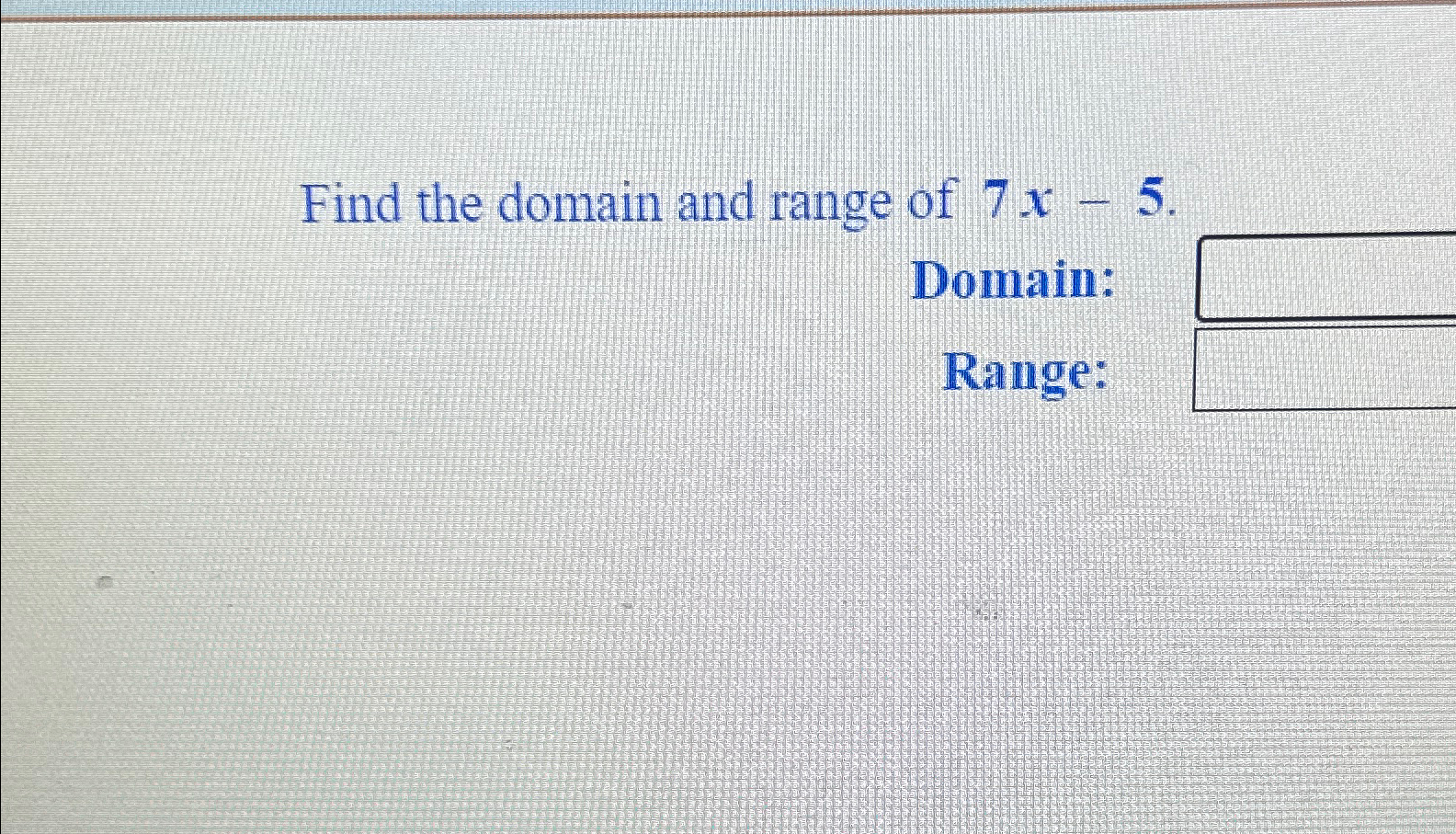 Solved Find the domain and range of 7x-5Domain:Range: | Chegg.com