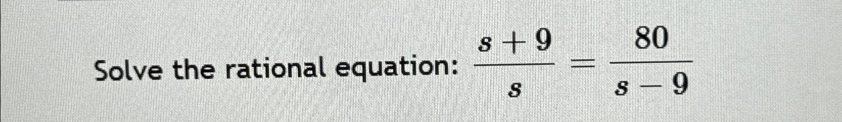 Solved Solve the rational equation: s+9s=80s-9 | Chegg.com
