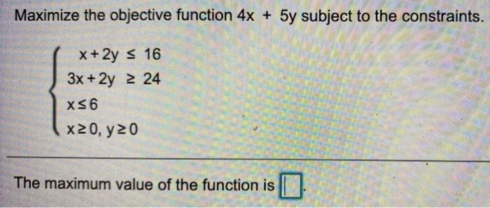 Solved Maximize the objective function 4x + 5y subject to | Chegg.com