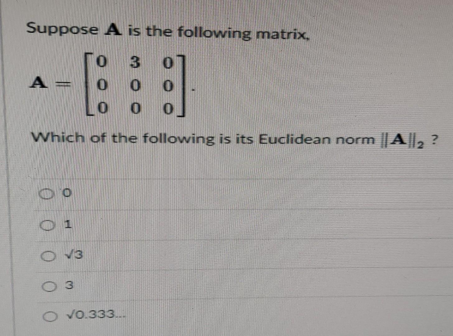 Solved Suppose A is the following matrix, A=⎣⎡000300000⎦⎤ | Chegg.com