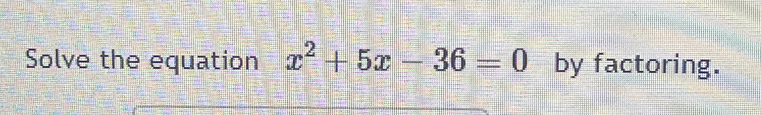 Solved Solve the equation x2+5x-36=0 ﻿by factoring. | Chegg.com