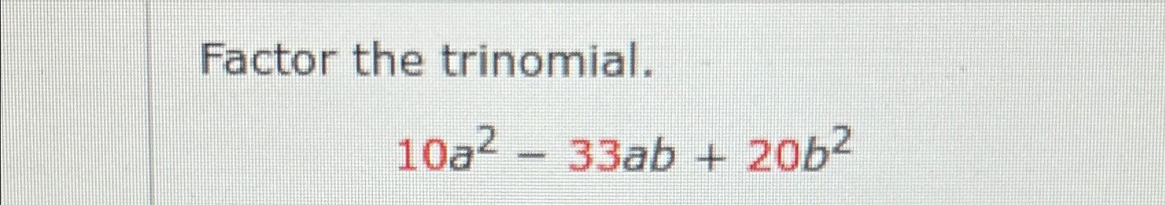Solved Factor the trinomial.10a2-33ab+20b2 | Chegg.com