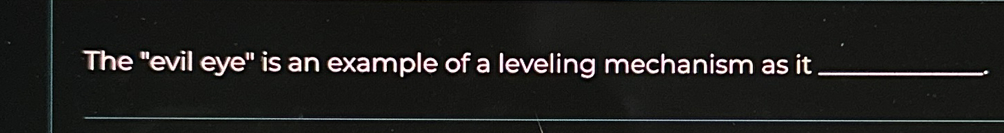 Solved The "evil eye" is an example of a leveling mechanism | Chegg.com