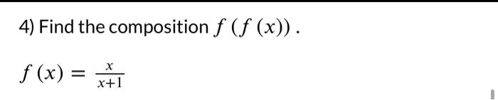 Solved 4) Find the composition f(f(x)). f(x)=x+1x | Chegg.com