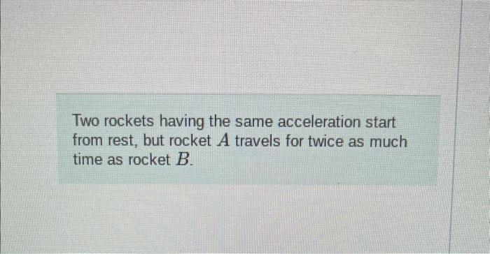Solved Two rockets having the same acceleration start from | Chegg.com