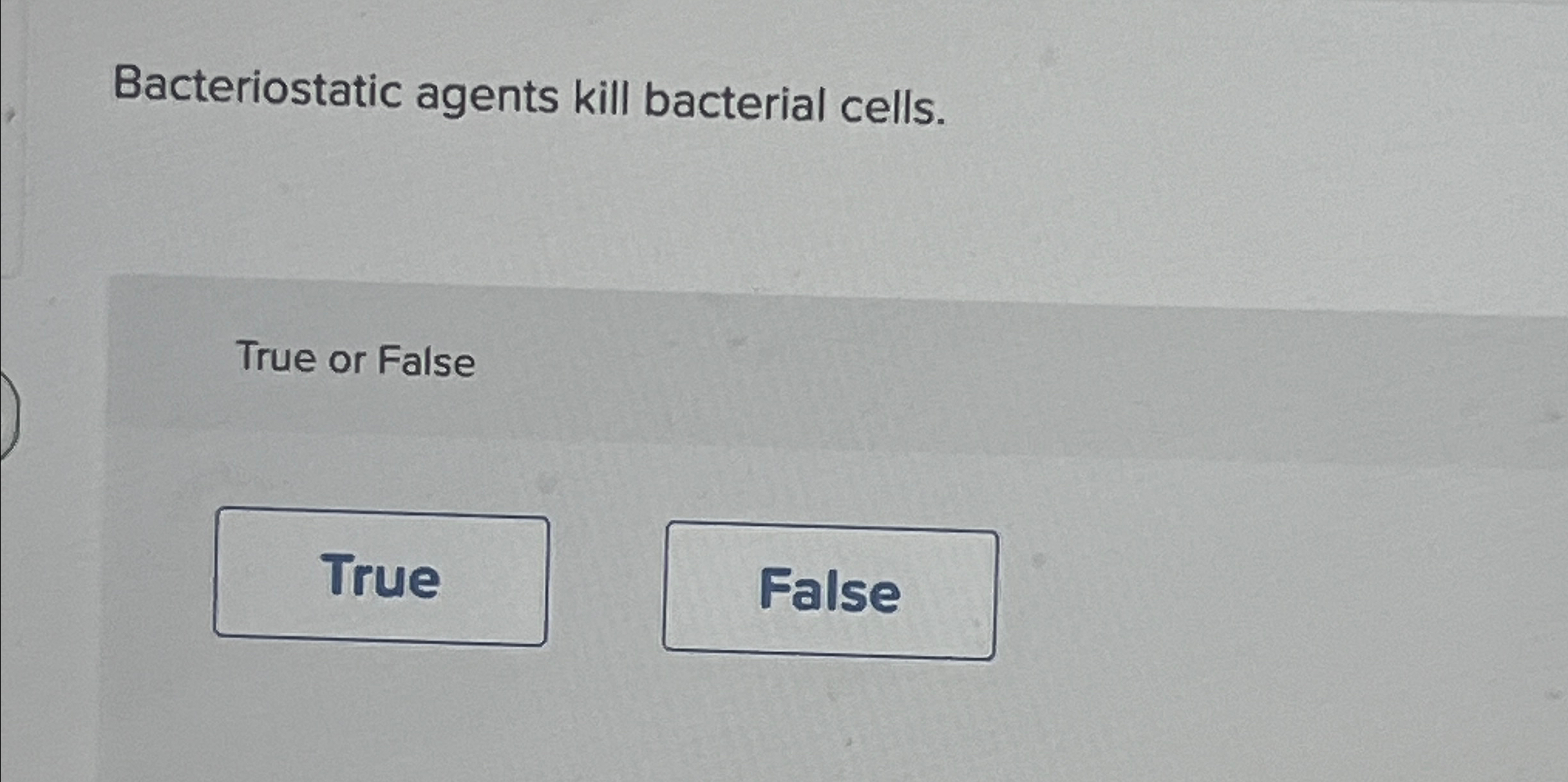Solved Bacteriostatic agents kill bacterial cells.True or | Chegg.com