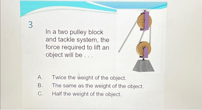 Solved 3 A. B. C. In a two pulley block and tackle system, | Chegg.com