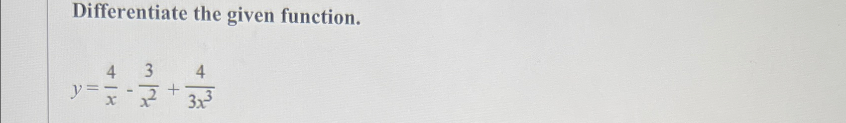 Solved Differentiate the given function.y=4x-3x2+43x3 | Chegg.com