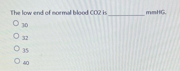 Solved The low end of normal blood CO2 is mmHG. O 30 O 32 O | Chegg.com