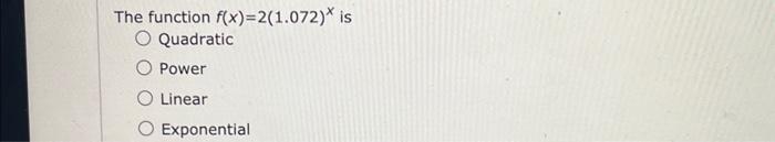 Solved The function f(x)=2(1.072)x is Quadratic Power Linear | Chegg.com