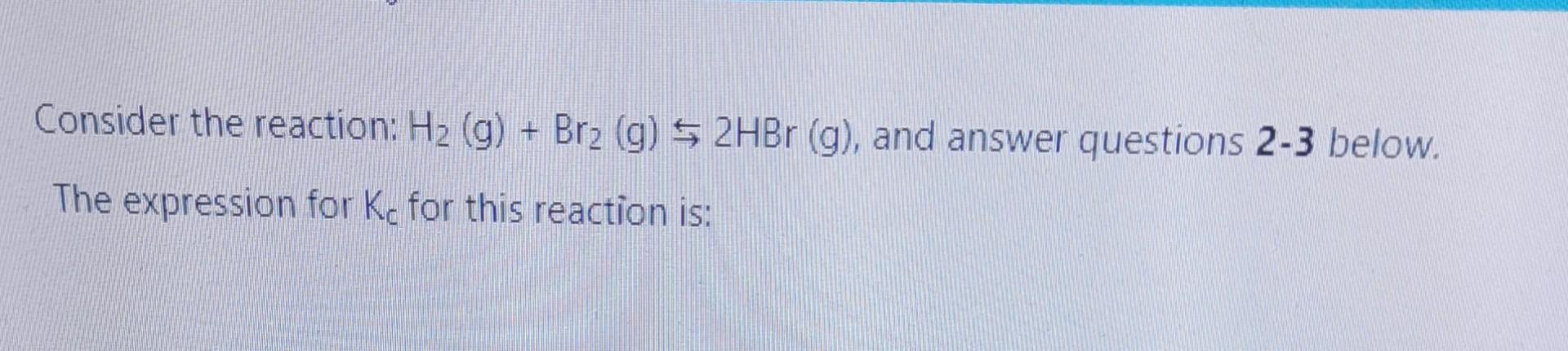Solved Consider the reaction: H2( g)+Br2( g)⇆2HBr(g), and | Chegg.com