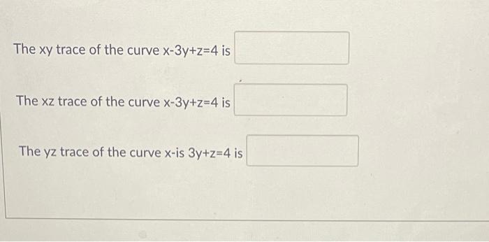 Solved The xy trace of the curve x−3y+z=4 is The xz trace of | Chegg.com