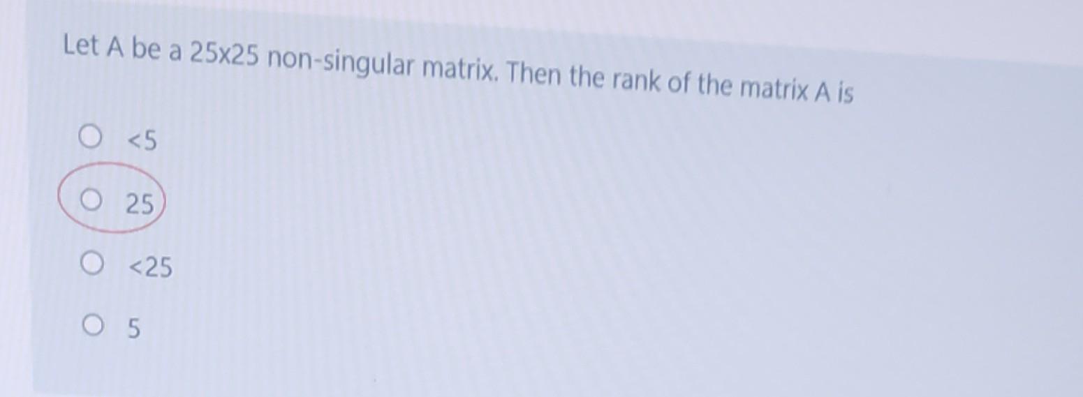 Solved Let A be a 25×25 non-singular matrix. Then the rank | Chegg.com