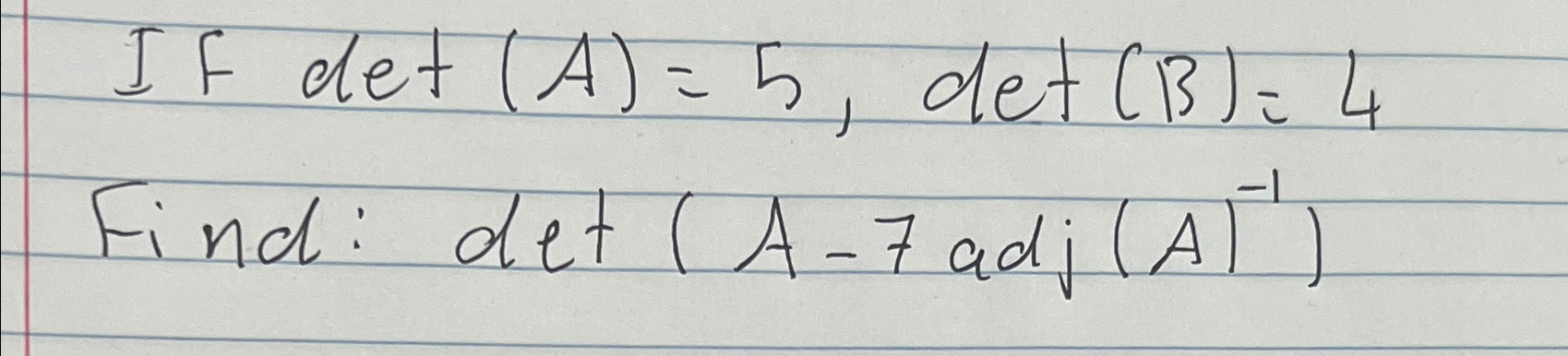 Solved If det(A)=5,det(B)=4Find: det(A-7adj(A)-1) | Chegg.com