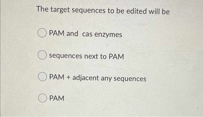 Solved The target sequences to be edited will be PAM and cas | Chegg.com