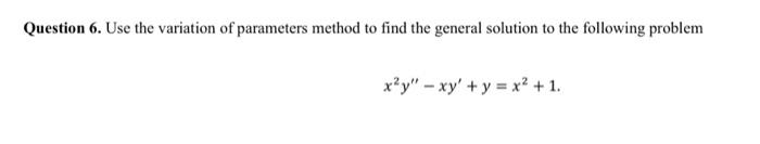 Solved Question 6. Use the variation of parameters method to | Chegg.com