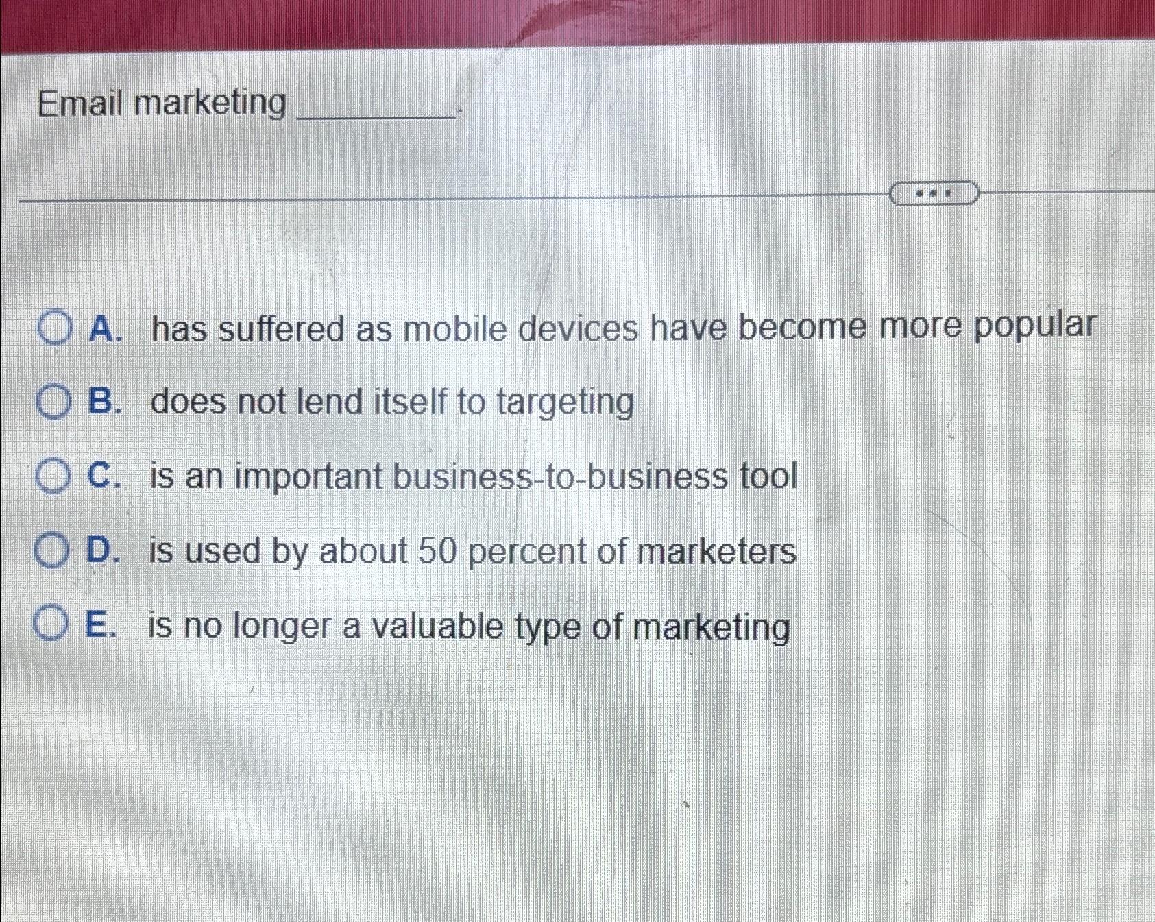Solved Email marketingA. ﻿has suffered as mobile devices | Chegg.com