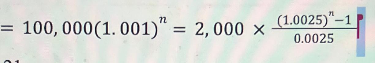 =100,000(1.001)n=2,000×(1.0025)n-10.0025 | Chegg.com
