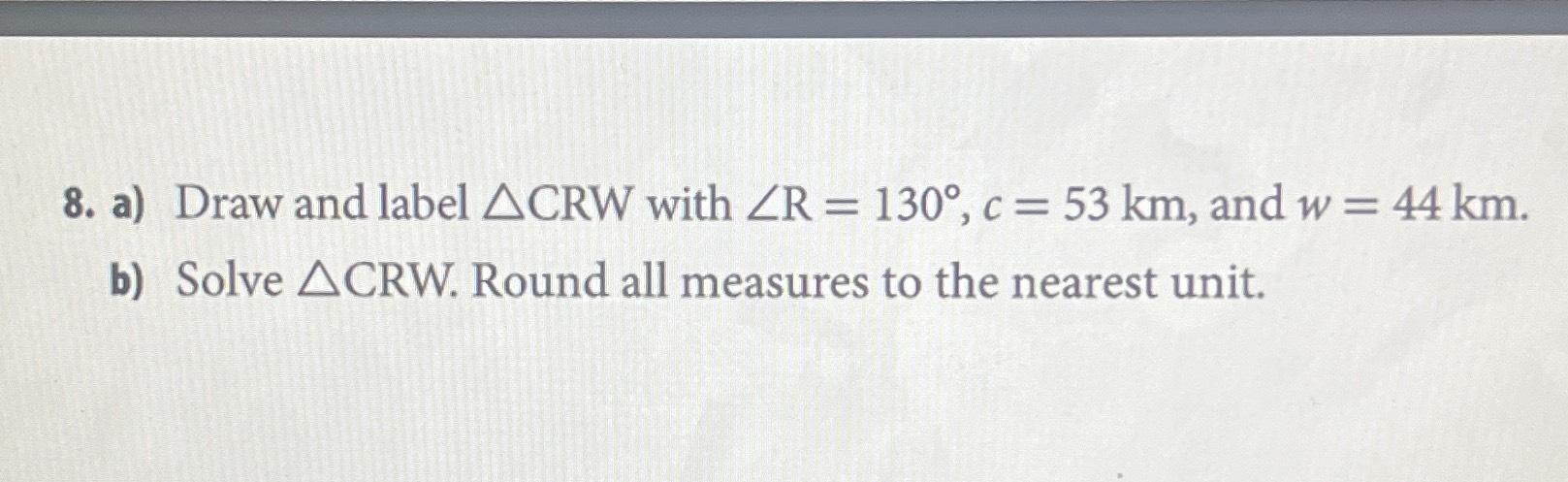 Solved a) ﻿Draw and label ????CRW ﻿with ??R=130°,c=53km, | Chegg.com