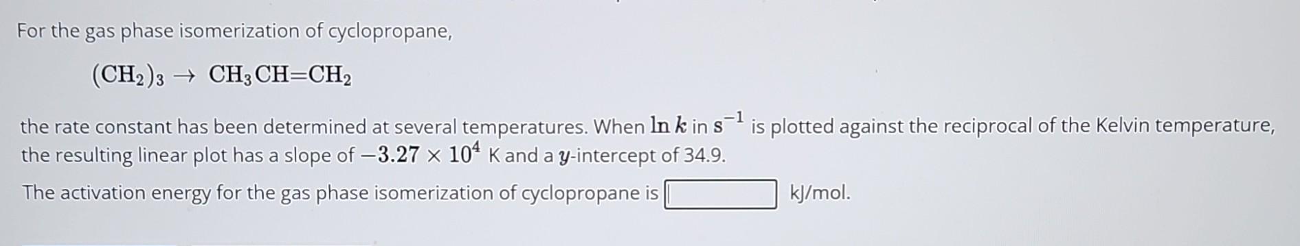 Solved For the gas phase isomerization of cyclopropane, | Chegg.com