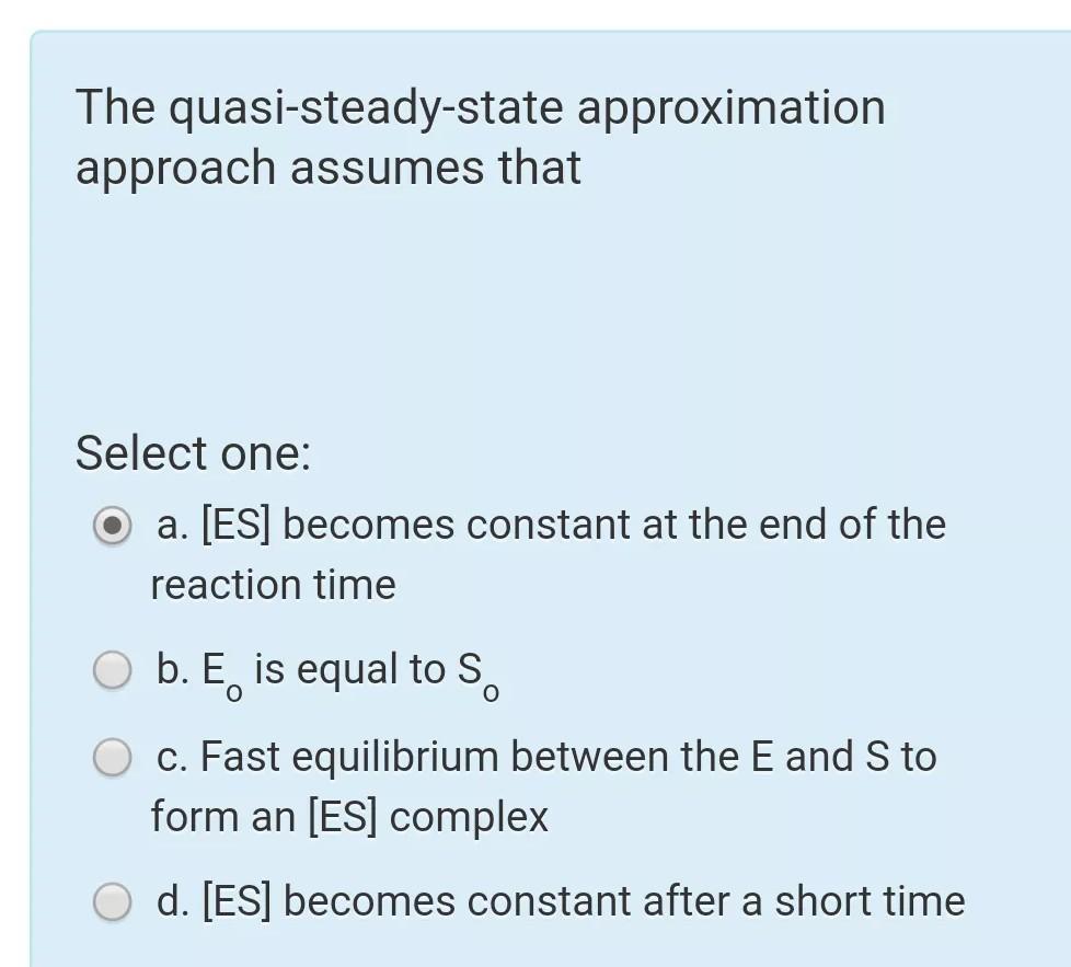 Solved The quasi-steady-state approximation approach assumes | Chegg.com