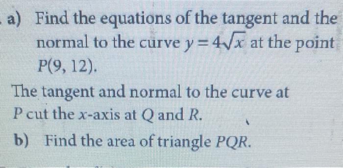Solved a) Find the equations of the tangent and the normal | Chegg.com