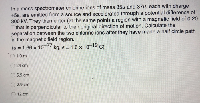 Solved In a mass spectrometer chlorine ions of mass 35u and | Chegg.com