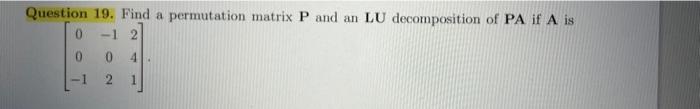 Solved Question 19. Find a permutation matrix P and an LU | Chegg.com