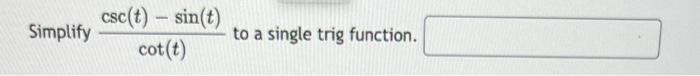 Solved Simplify csc (t) - sin(t) cot (t) to a single trig | Chegg.com