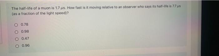 Solved The half-life of a muon is 1.7 us. How fast is it | Chegg.com