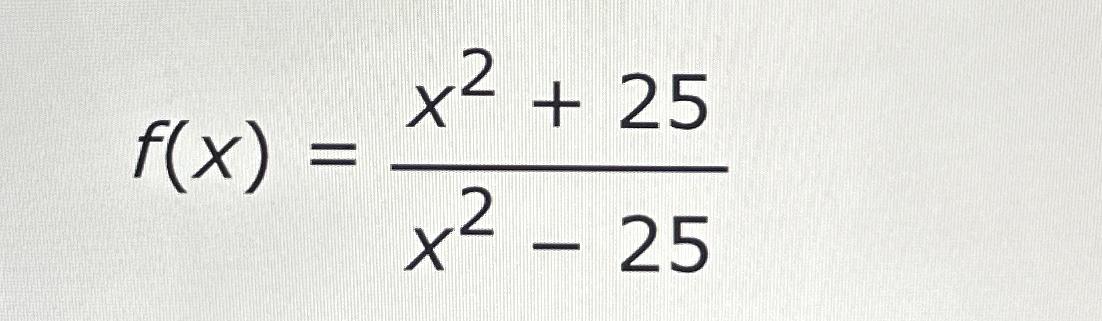 Solved f(x)=x2+25x2-25 ﻿Find the horizontal and vertical | Chegg.com