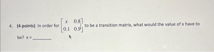 Solved 4. (4 points) In order for [x0.10.80.9] to be a | Chegg.com