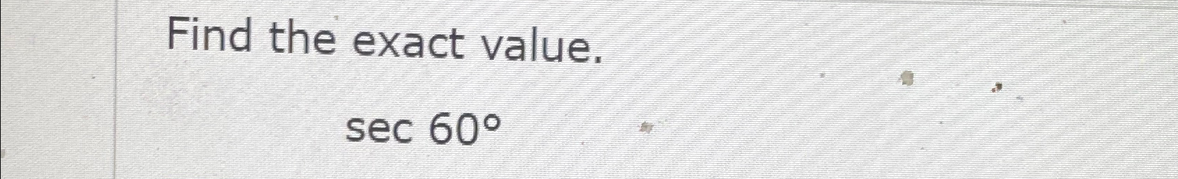 Solved Find the exact value.sec60° | Chegg.com