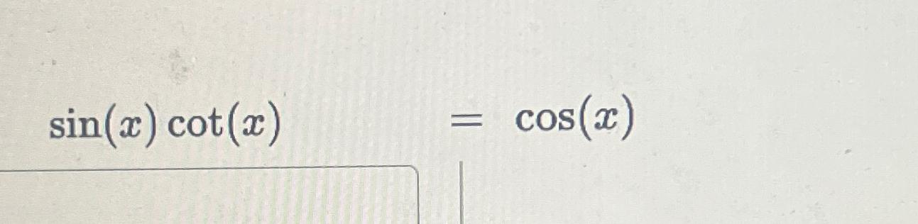 Solved sin(x)cot(x)=cos(x) | Chegg.com