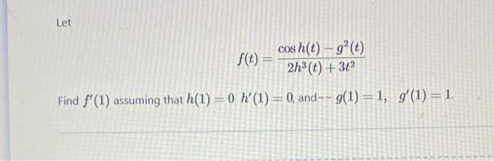 Solved Let f(t)=2h3(t)+3t2cosh(t)−g2(t) Find f′(1) assuming | Chegg.com